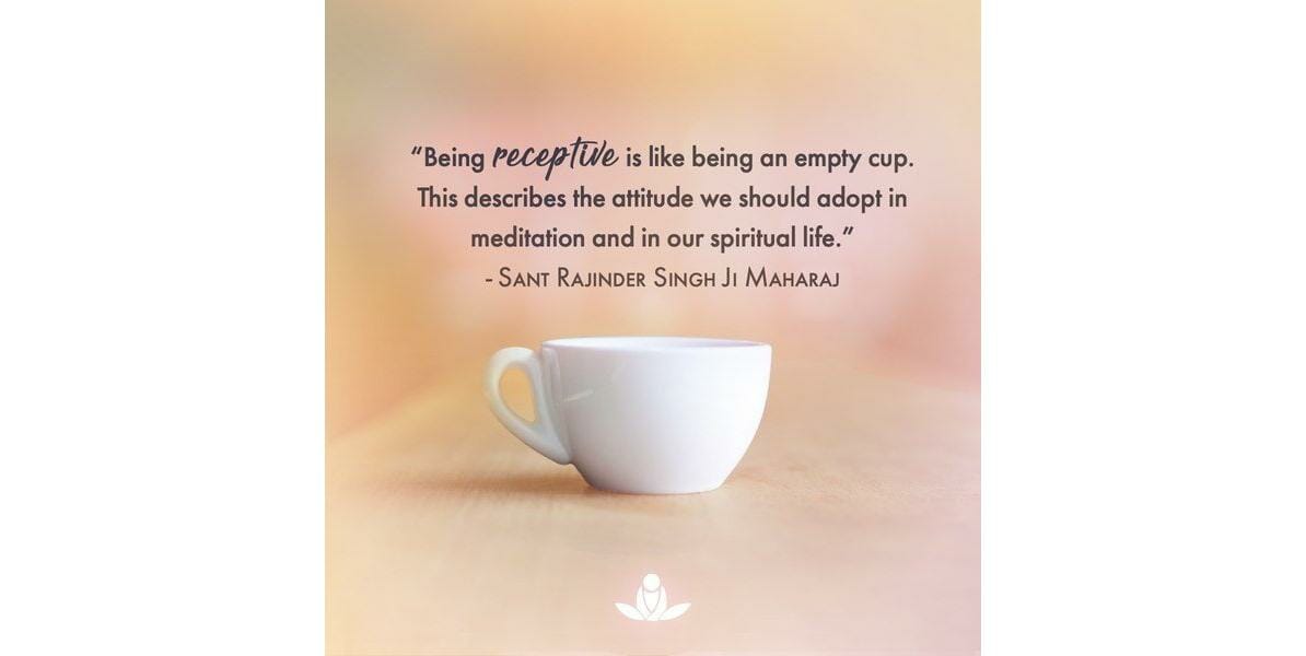 Being receptive is like being an empty cup. This describes the attitude ...