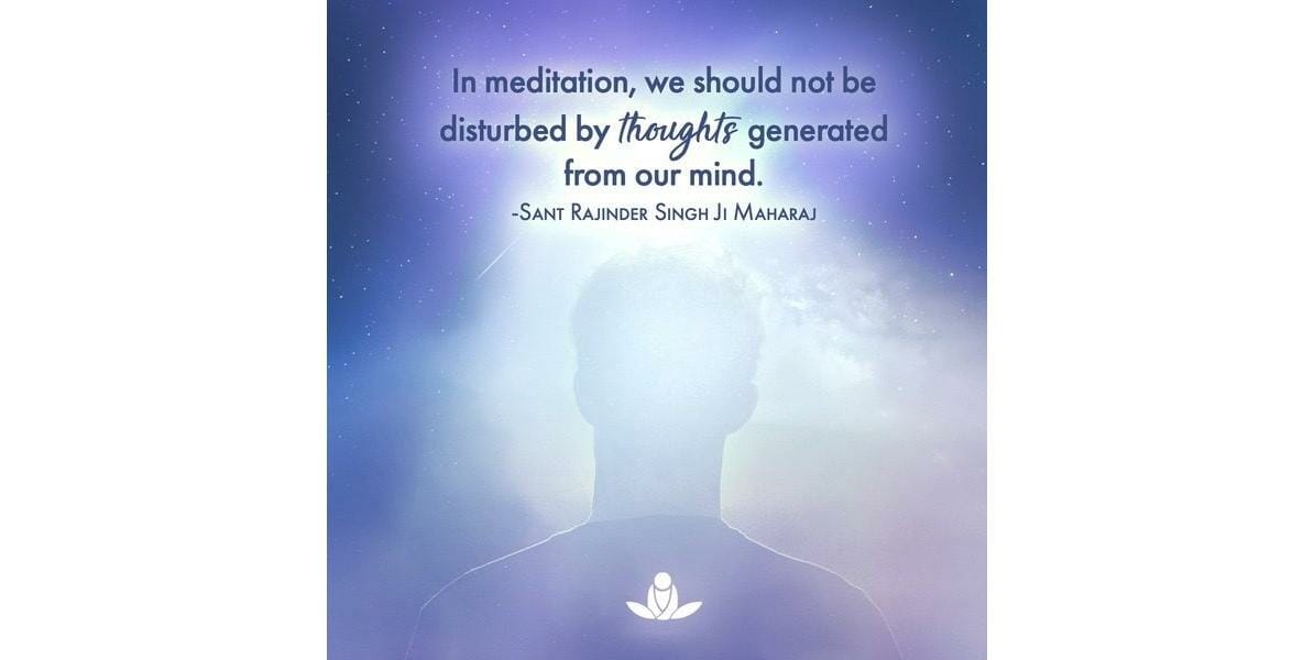 In meditation, we should not be disturbed by thoughts generated from ...